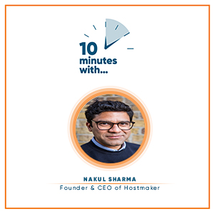 Ten minutes with Nakul Sharma, Founder & CEO of Hostmaker - The PHA Group